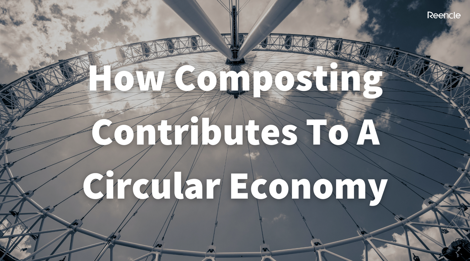 How Composting Contributes To A Circular Economy – Reencle Malaysia