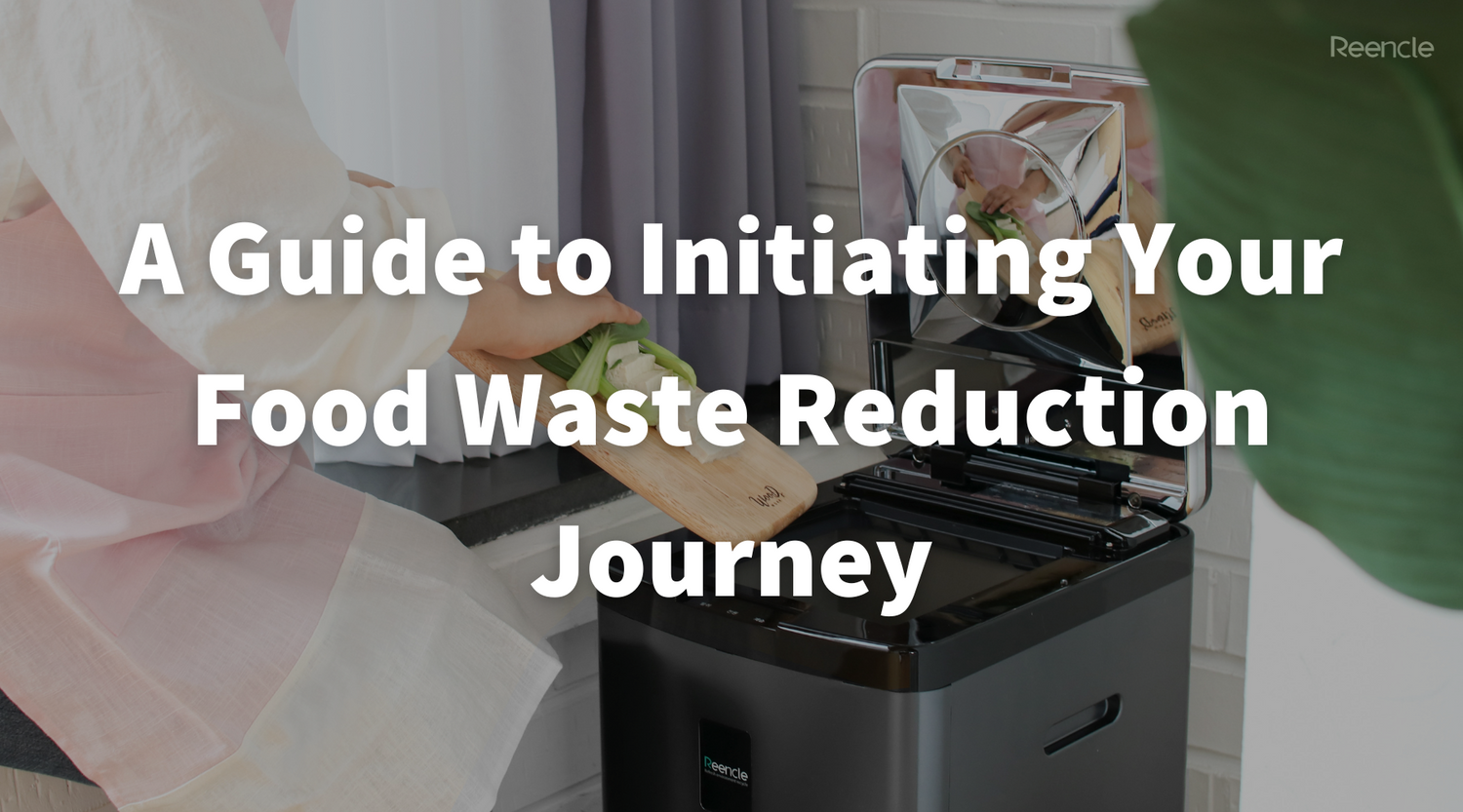 A Guide to Initiating Your Food Waste Reduction Journey | Reencle ...